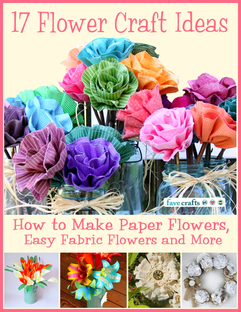 17 Flower Craft Ideas: How to Make Paper Flowers, Easy Fabric Flowers ...