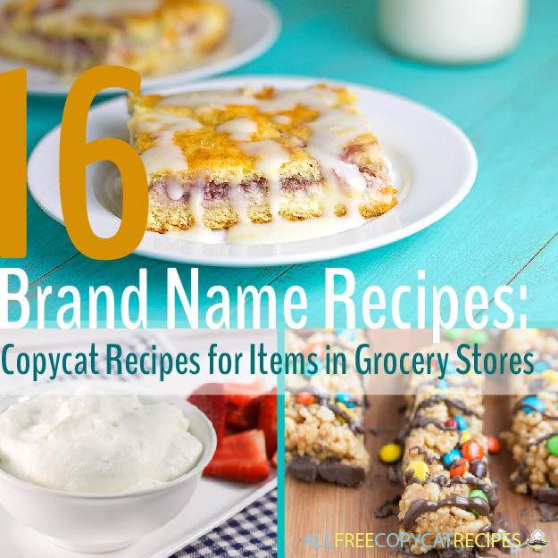 "16 Brand Name Recipes: Copycat Recipes for Items in Grocery Stores ...