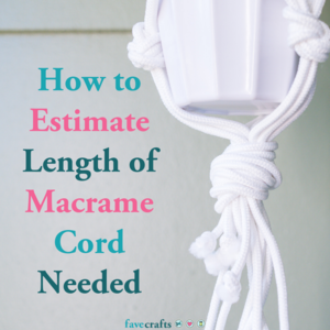 How to Estimate Length of Macrame Cord Needed | FaveCrafts.com