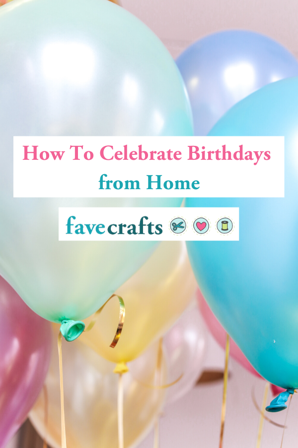 How to Celebrate Birthdays from Home | FaveCrafts.com