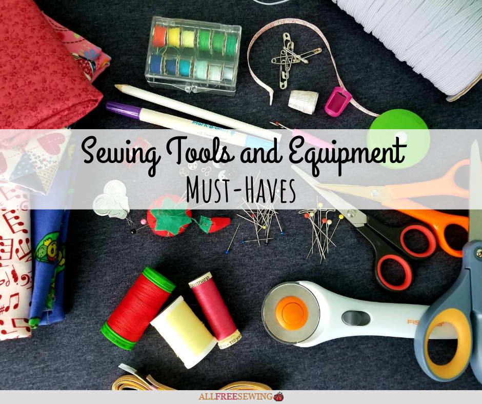 Sewing Tools and Equipment Must-Haves | AllFreeSewing.com